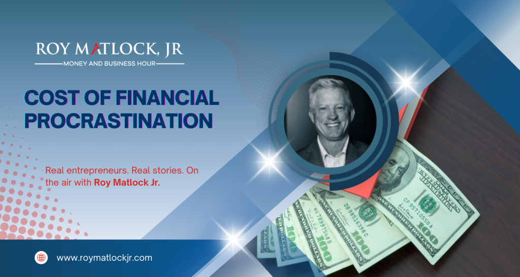 The High Cost of Procrastination - Roy Matlock Jr.